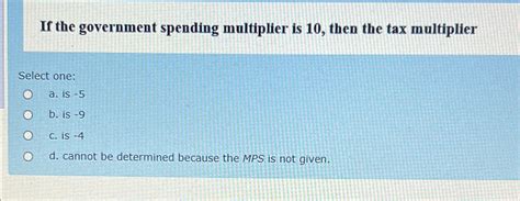 Solved If The Government Spending Multiplier Is 10 ﻿then