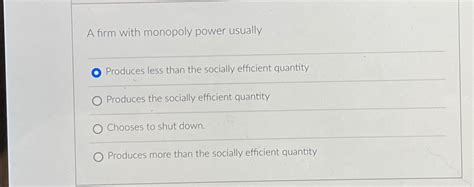 Solved A Firm With Monopoly Power Usuallyq Produces Less
