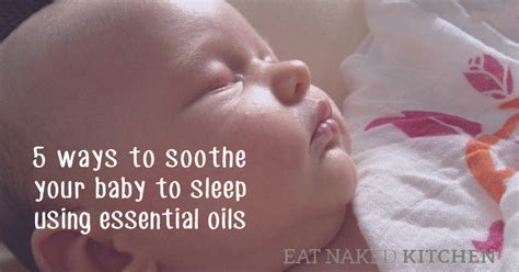 5 Ways To Soothe Your Baby To Sleep Using Essential Oils Eat Naked