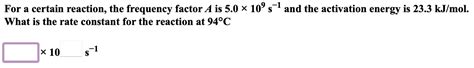 Solved For A Certain Reaction The Frequency Factor A Is 5 0