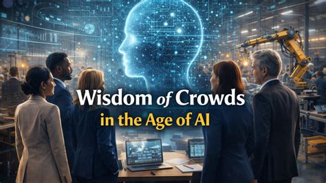Wisdom Of Crowds In The Age Of Ai Why Leaders Must Still Go To The