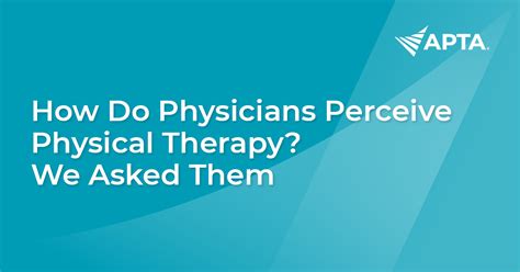 How Do Physicians Perceive Physical Therapy We Asked Them Apta