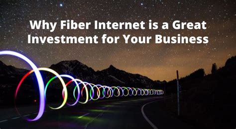 Why Fiber Internet Is A Great Investment For Your Business