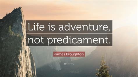 James Broughton Quote “life Is Adventure Not Predicament”
