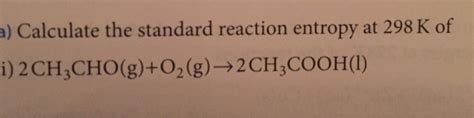 Solved Calculate The Standard Reaction Entropy At 298 K Of