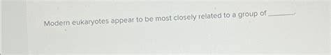 Solved Modern Eukaryotes Appear To Be Most Closely Related