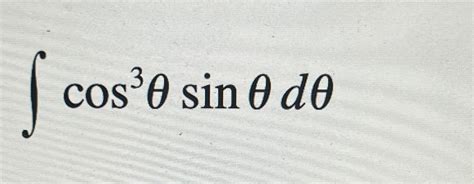 Solved ∫﻿﻿cos3θsinθdθ