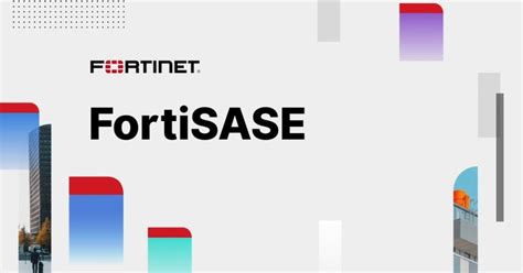 Fortisase Fortinets Solution That Unifies Network And Security