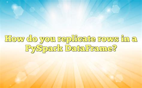 How Do You Replicate Rows In A Pyspark Dataframe