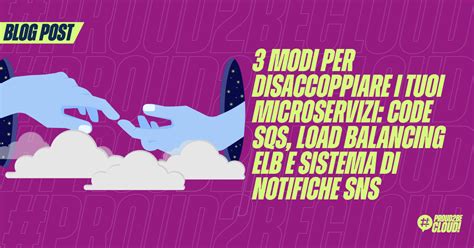 Modi Per Disaccoppiare I Tuoi Microservizi Code Sqs Load Balancing