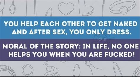 YOU HELP EACH OTHER TO GET NAKED AND AFTER SEX YOU ONLY DRESS MORAL OF THE STORY IN LIFE NO