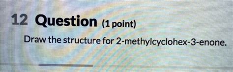 Solved 12 Question 1 Point Draw The Structure For 2 Methylcyclohex 3 Enone