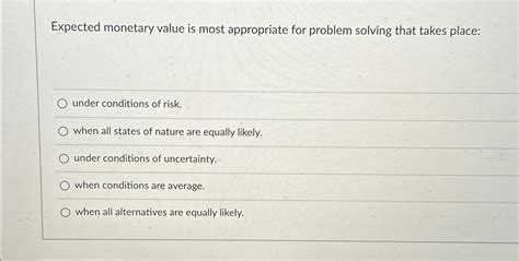 Solved Expected Monetary Value Is Most Appropriate For