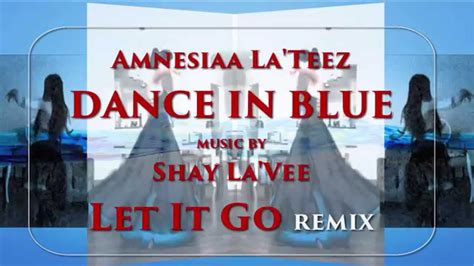 Amnesiaa Lateez Dance In Blue Music By Shay Lavee Let It Go Remix