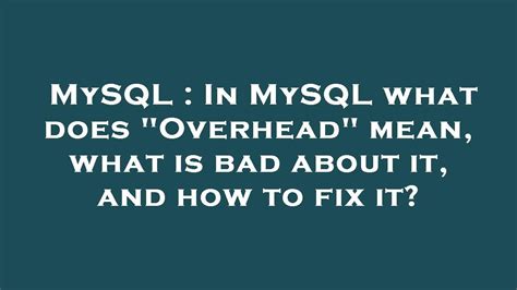 MySQL In MySQL What Does Overhead Mean What Is Bad About It And