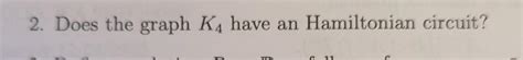 Solved 2 Does The Graph K4 Have An Hamiltonian Circuit
