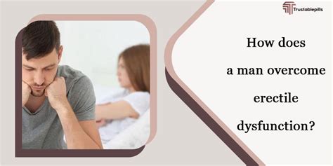 How Does A Man Overcome Erectile Dysfunction