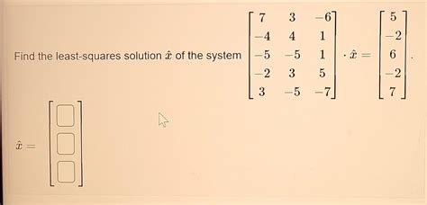 Solved Find The Least Squares Solution X Of The System