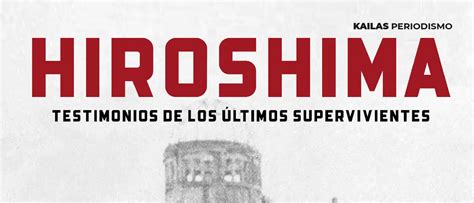 Reseña De Hiroshima Testimonios De Los últimos Supervivientes