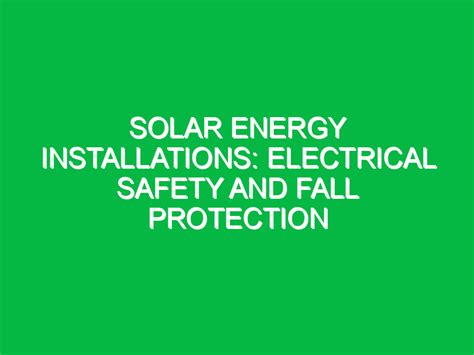 Solar Energy Installations Electrical Safety And Fall Protection