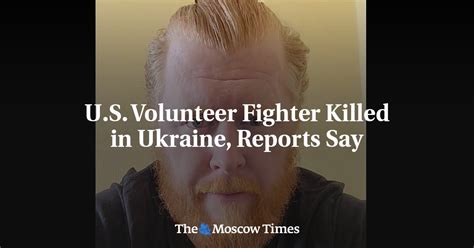 Us Volunteer Fighter Killed In Ukraine Reports Say The Moscow Times