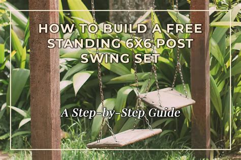 How To Build A Free Standing 6x6 Post Swing Set A Step By Step Guide