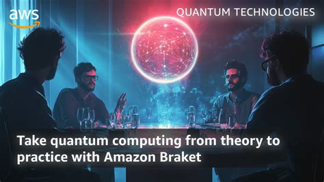 Take Quantum Computing From Theory To Practice With Amazon Braket Aws
