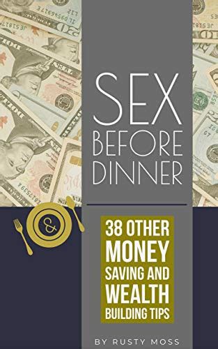 Sex Before Dinner And 38 Other Money Saving And Wealth Building Tips By