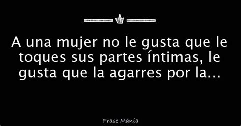A Una Mujer No Le Gusta Que Le Toques Sus Partes Ntimas Le Gusta Que La Agarres Por La Cintura