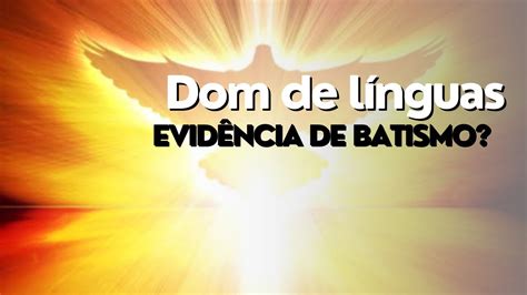 Dom De Línguas é Evidência De Batismo Com Espírito Santo Youtube