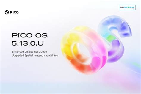 Pico อัปเดต Os Pico 4 Ultra ยกเครื่องประสบการณ์เสมือนจริงด้วย Ai Thereporterasia