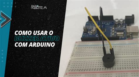 utilizando o buzzer ativo no arduino blog da robótica
