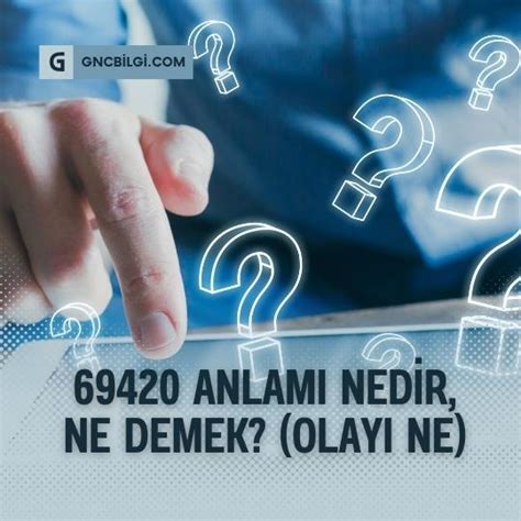 69420 Anlamı Nedir Ne Demek Olayı Ne Gncbilgi