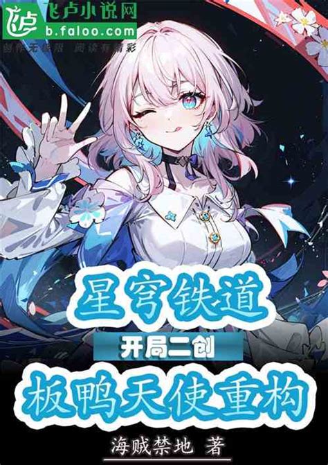 星穹铁道：开局二创板鸭天使重构海贼禁地小说全本小说下载飞卢小说网