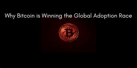 Why Bitcoin Is Winning The Global Adoption Race