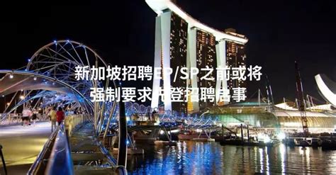 新加坡招聘epsp之前或将强制要求先登招聘启事 狮城新闻 新加坡新闻