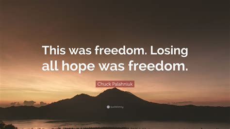 Chuck Palahniuk Quote “this Was Freedom Losing All Hope Was Freedom ”