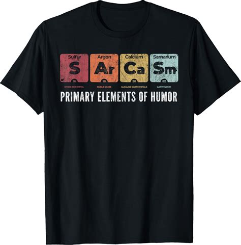 T Shirt Sarcasm Primary Elements Of Humor Periodic Table Science Fun T