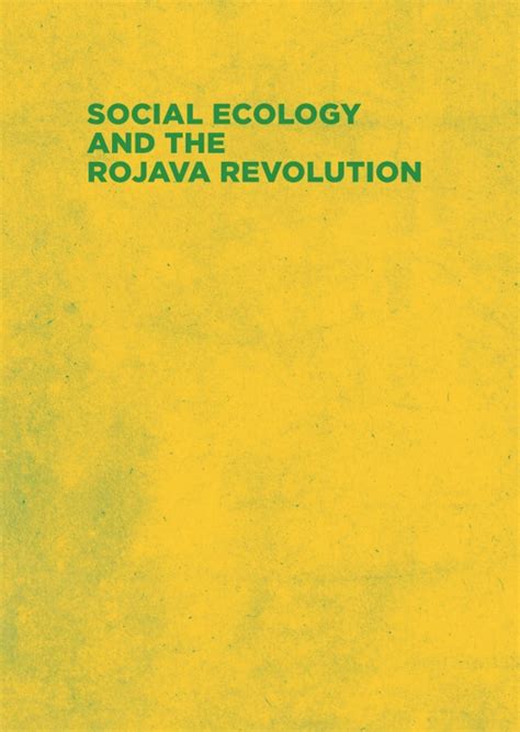 Social Ecology And The Rojava Revolution By Internationalist Commune Of Rojava Goodreads
