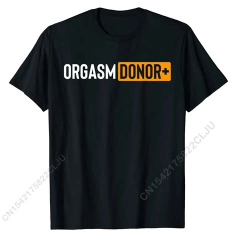 Funny Orgasm Donor Sexual Dirty Adult Humor Sarcastic T Shirt Top T
