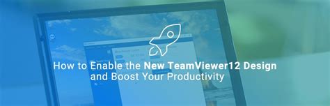 How To Enable The New Teamviewer 12 Design And Boost Your Productivity