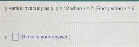 solved y varies inversely as x⋅y 12 when x 7 find y when