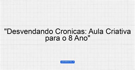 Desvendando Crônicas Aula Criativa Para O 8º Ano Planejamentos De