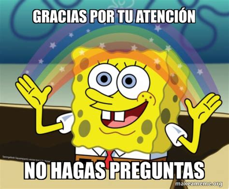 gracias por tu atención no hagas preguntas Rainbow SpongeBob Meme