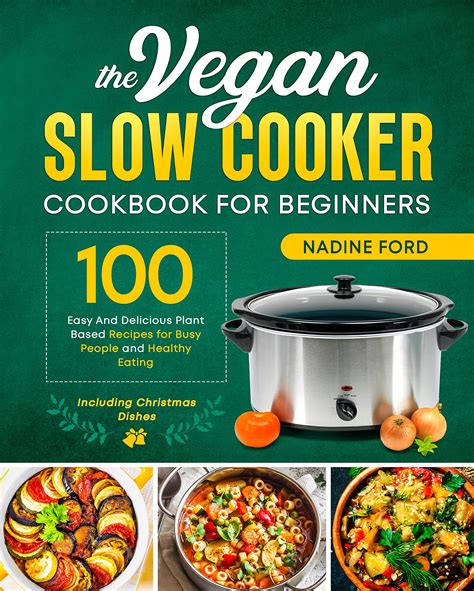 The Vegan Slow Cooker Cookbook For Beginners 100 Easy And Delicious Plant Based Recipes For