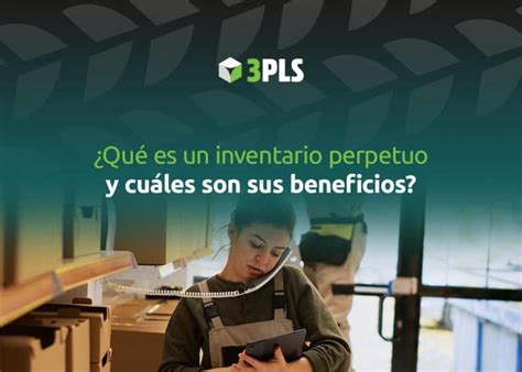 Inventario perpetuo qué es y cuáles son sus beneficios 3PLS