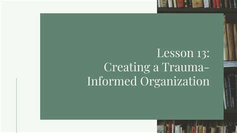 Lesson 13 Creating A Trauma Informed Organization Libraries Learn