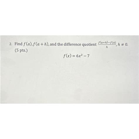Solved Find F A F A H And The Difference Quotient Chegg Com