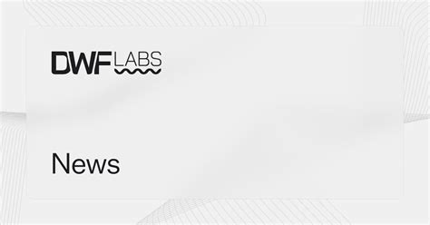 News About Our Investments And Partnerships Dwf Labs