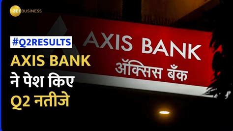 Axis Bank Q2 Results Axis Bank ने जारी किए Q2 रिजल्ट्स देखें कैसे आए